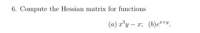 Solved 6. Compute the Hessian matrix for functions (a) | Chegg.com