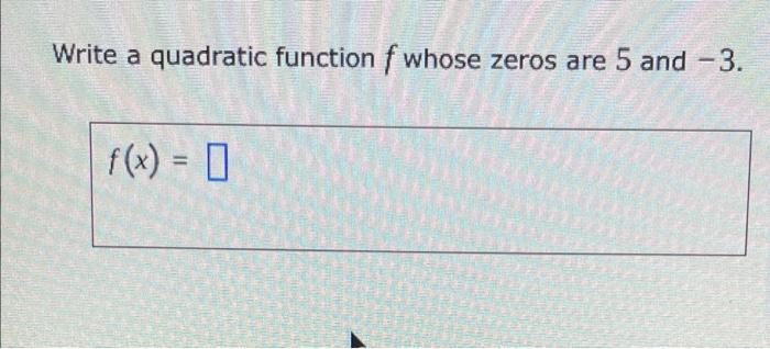 Solved Write a quadratic function f whose zeros are 5 and | Chegg.com