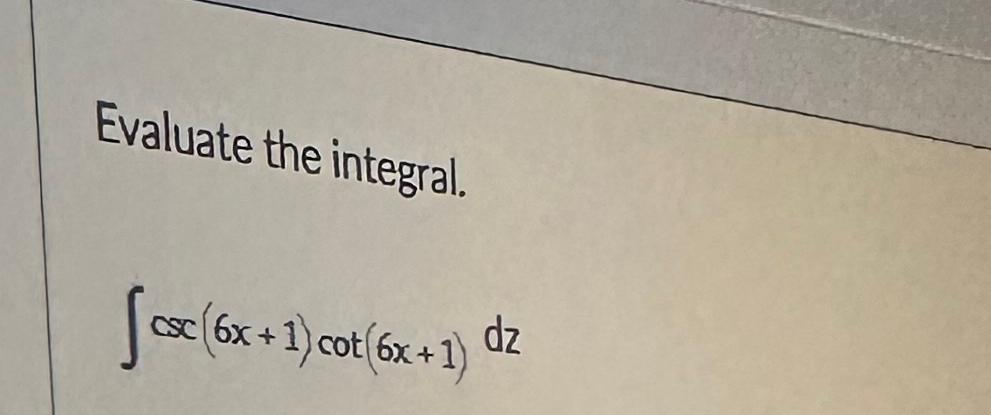 Solved Evaluate the integral.∫﻿﻿csc(6x+1)cot(6x+1)dz | Chegg.com
