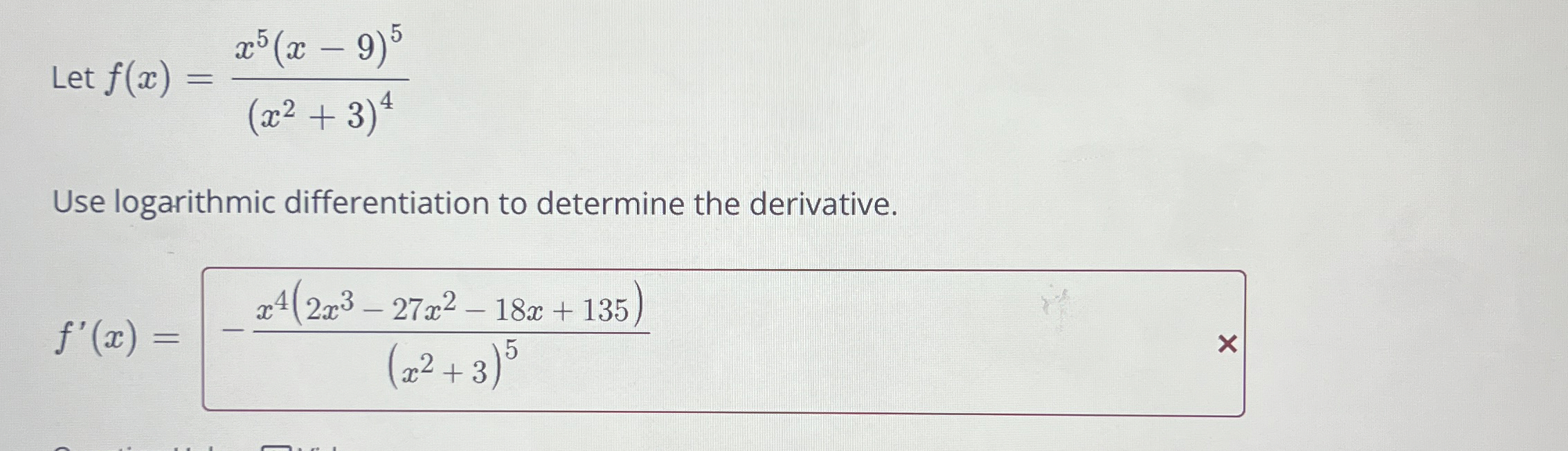 Solved Let f(x)=x5(x-9)5(x2+3)4Use logarithmic | Chegg.com