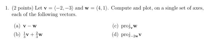 Solved 1. ( 2 points) Let v= −2,−3 and w= 4,1 . Compute and | Chegg.com