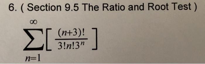 Solved 6. ( Section 9.5 The Ratio and Root Test) 0 Σ[ 12 ] | Chegg.com