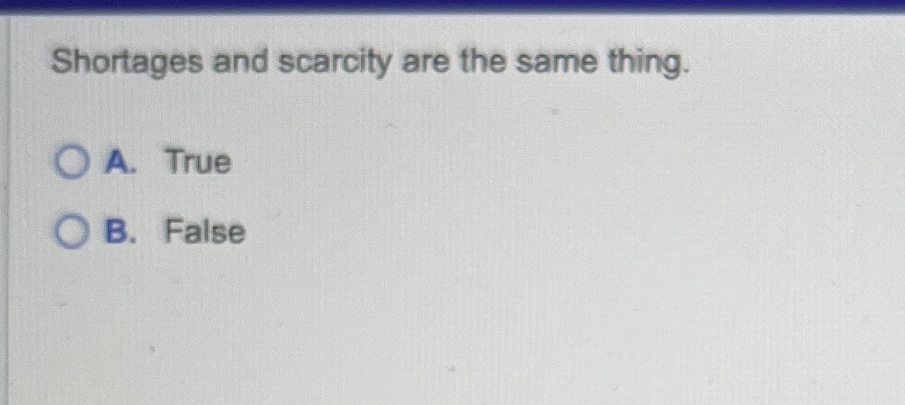 Solved Shortages and scarcity are the same thing.A. ﻿True | Chegg.com