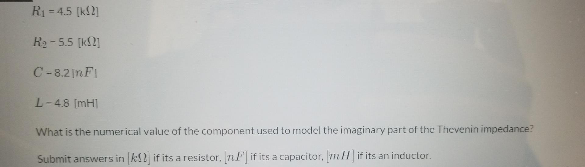 Solved R1 = 4.5 [k22] R2 = 5.5 [k22] C = 8.2 [nF] L = 4.8 | Chegg.com