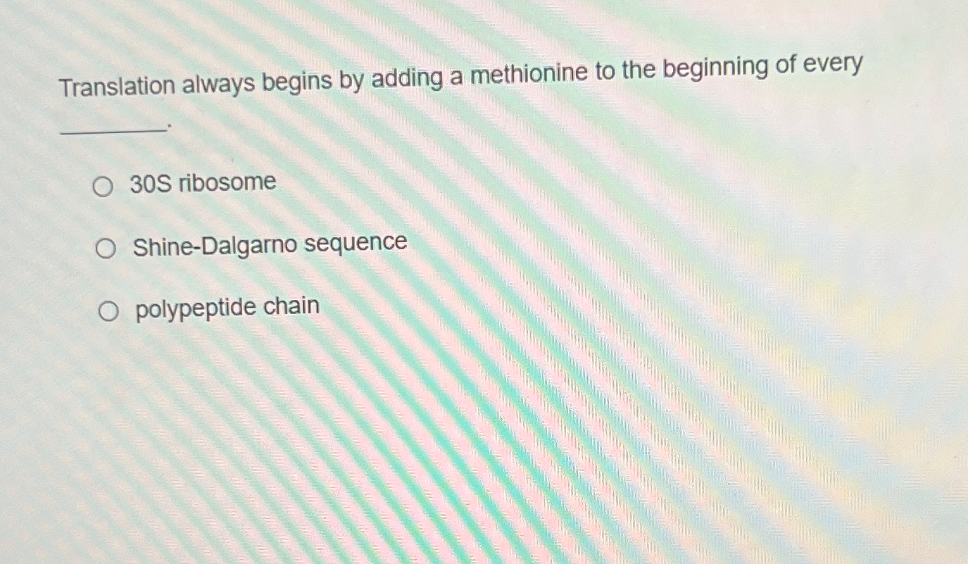 Solved Translation always begins by adding a methionine to | Chegg.com