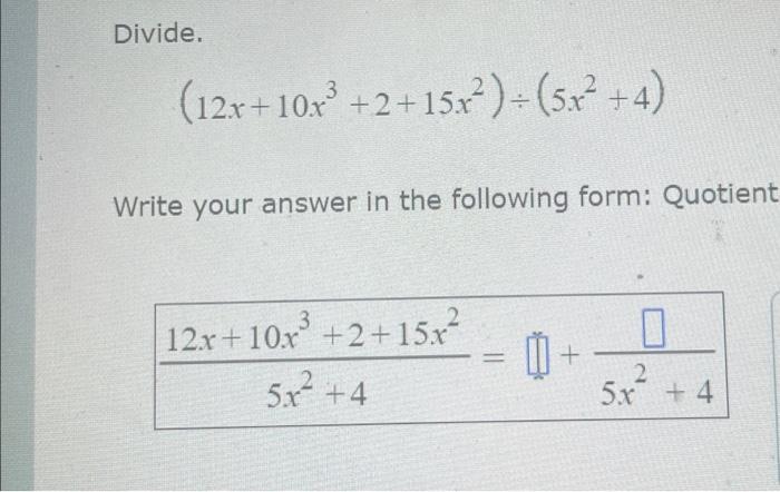Solved Divide. (12x+10x3+2+15x2)÷(5x2+4) Write your answer | Chegg.com