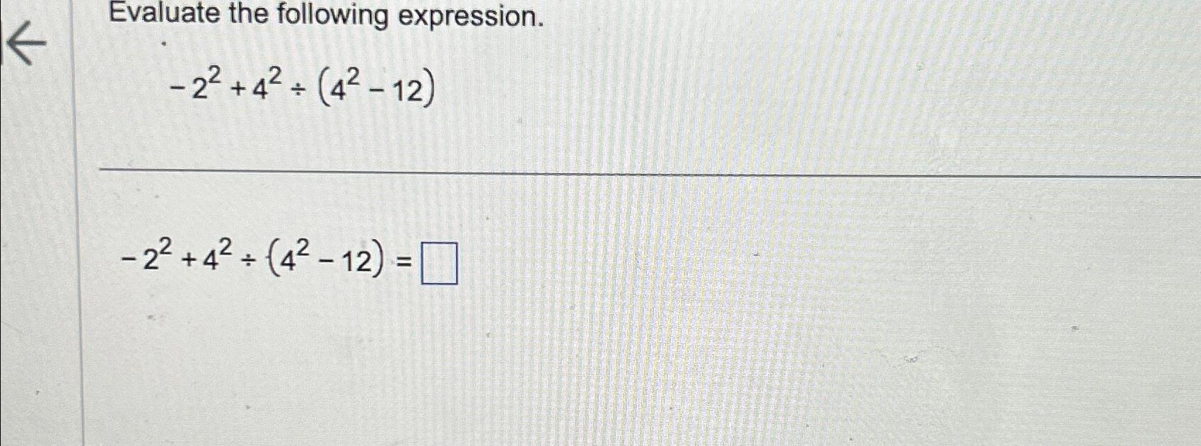 Solved Evaluate the following expression.-22+42÷(42-12) | Chegg.com