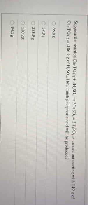 Solved Suppose the reaction Ca3(PO4)2 + 3H2SO4 → 3CaSO4 + | Chegg.com