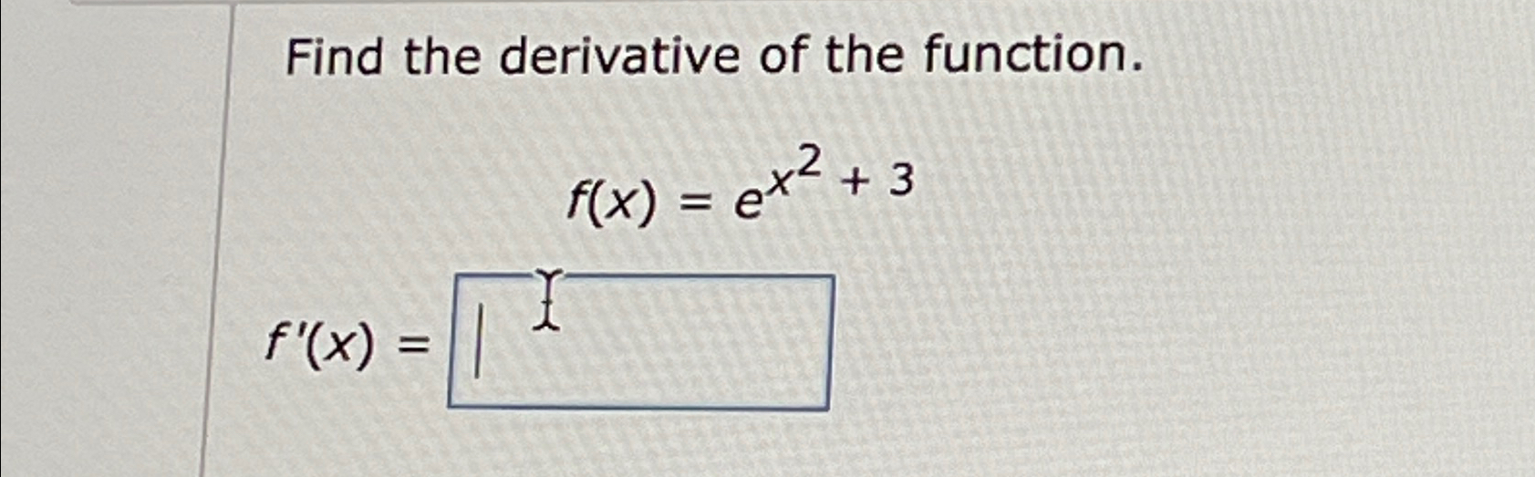 Solved Find the derivative of the function.f(x)=ex2+3f'(x)= | Chegg.com