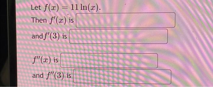 Solved Let f(x)=11ln(x). Then f′(x) is and f′(3) is f′′(x) | Chegg.com