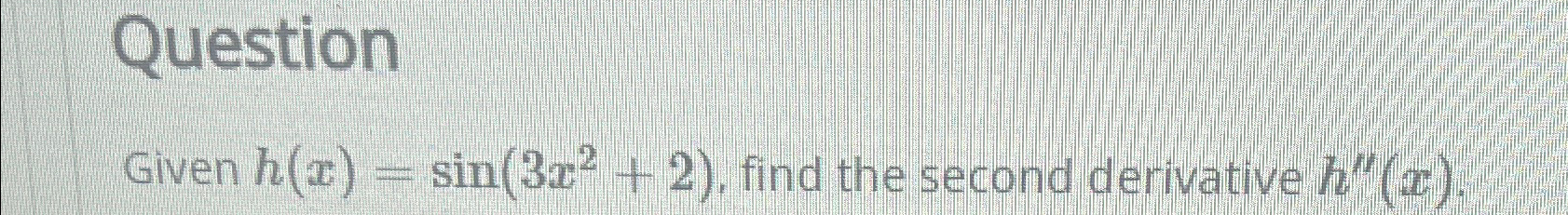 Solved QuestionGiven h(x)=sin(3x2+2), ﻿find the second | Chegg.com