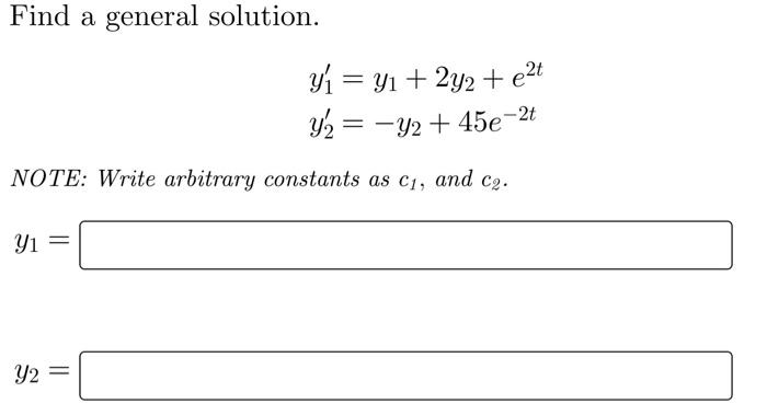 Solved Find a general solution. y1′=y1+2y2+e2ty2′=−y2+45e−2t | Chegg.com