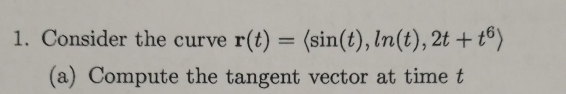 Solved 1. Consider the curve r(t)= sin(t),ln(t),2t+t6 (a) | Chegg.com