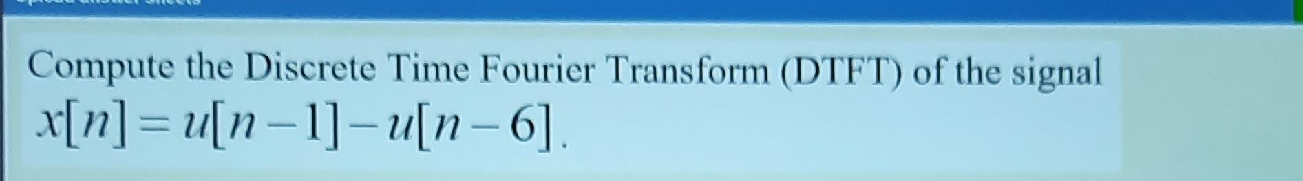Solved Compute the Discrete Time Fourier Transform (DTFT) of | Chegg.com