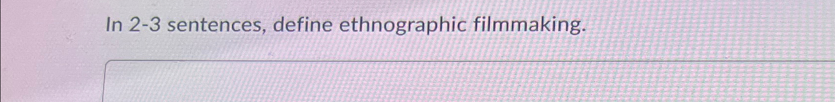 Solved In 2-3 ﻿sentences, define ethnographic filmmaking. | Chegg.com