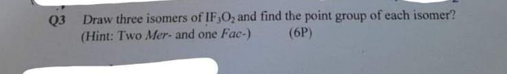Solved Q3 Draw three isomers of IF3O2 and find the point | Chegg.com
