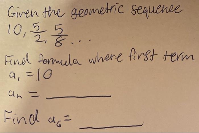 Solved Given the geometric sequenee 10,25,85… Find formula | Chegg.com