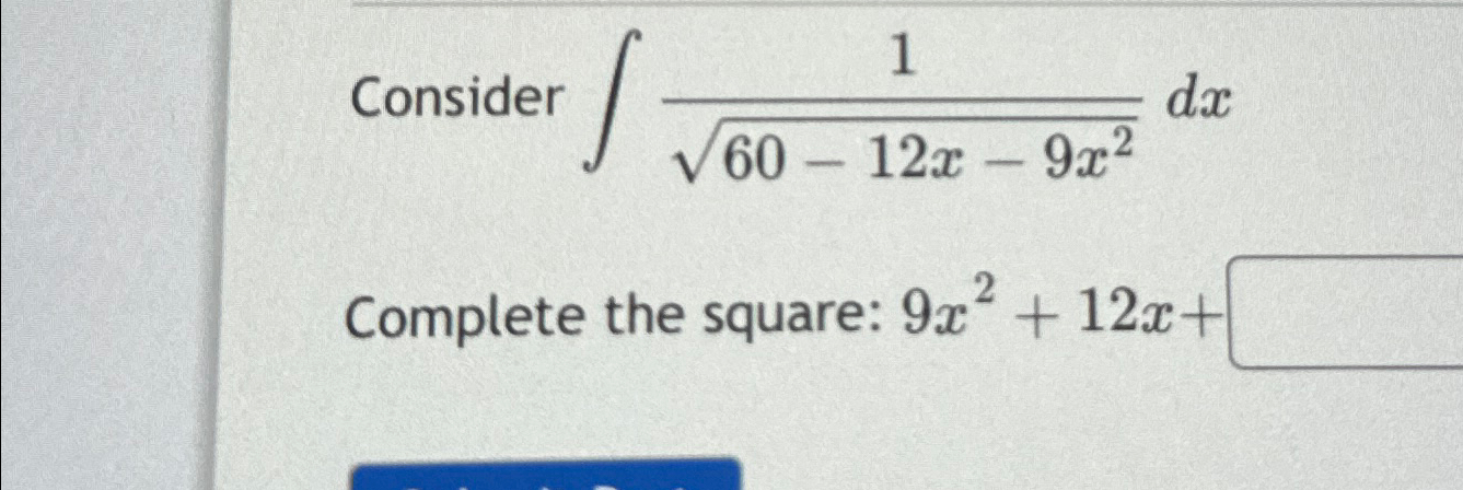Solved Consider ∫﻿﻿160-12x-9x22dxComplete the square: | Chegg.com