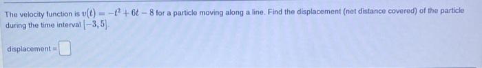 Solved The velocity function is v(t)=−t2+6t−8 for a particle | Chegg.com