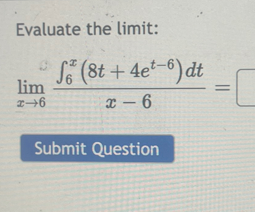 Solved Evaluate the limit:limx→6∫6x(8t+4et-6)dtx-6= | Chegg.com