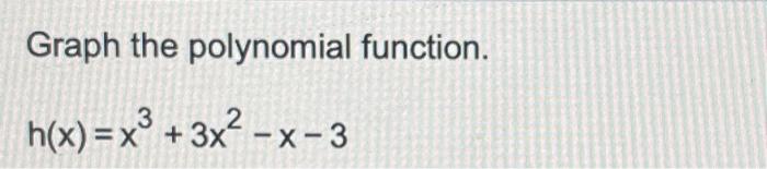 Solved Graph the polynomial function. h(x)=x3+3x2−x−3 | Chegg.com