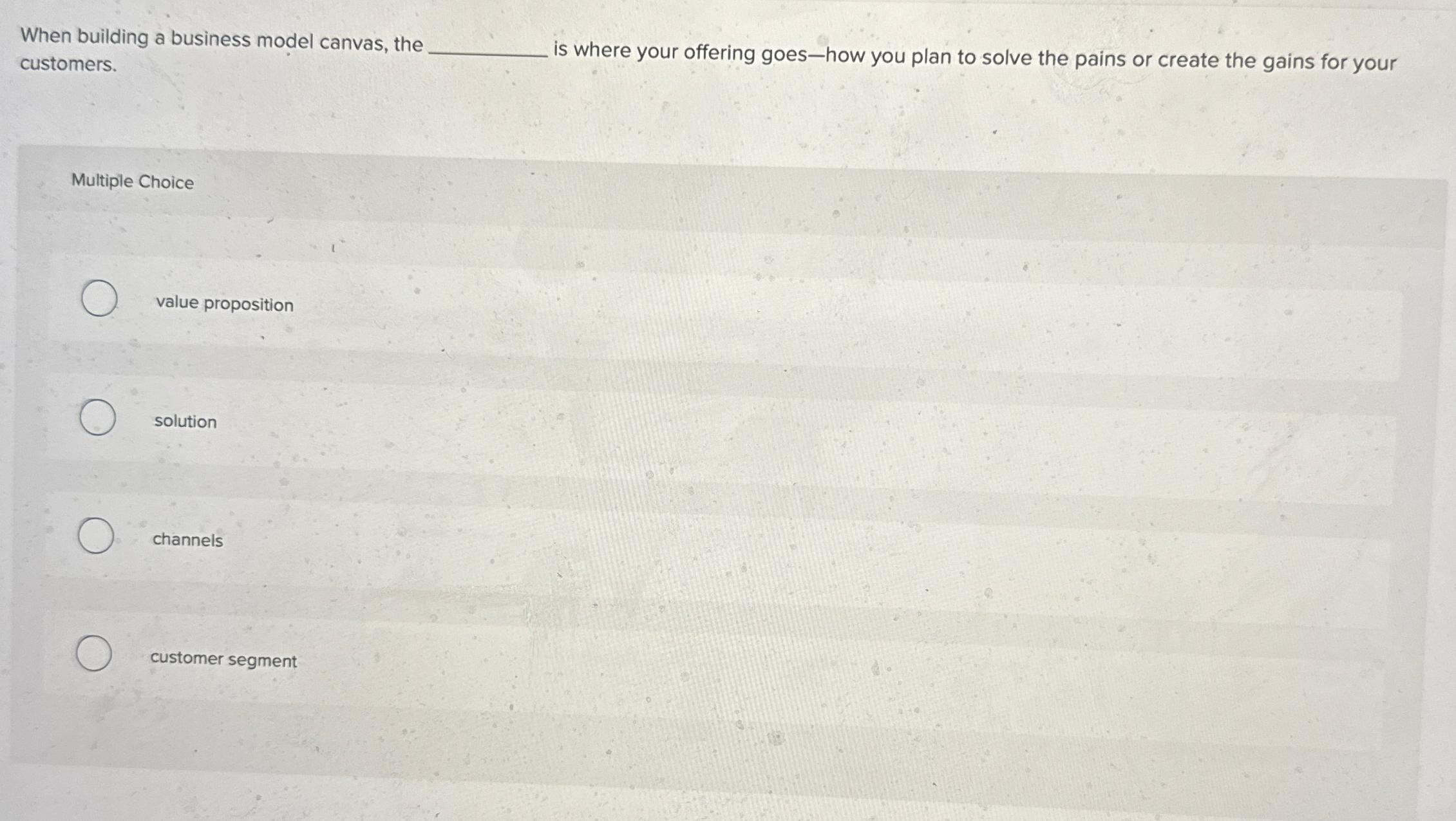Solved When building a business model canvas, the | Chegg.com