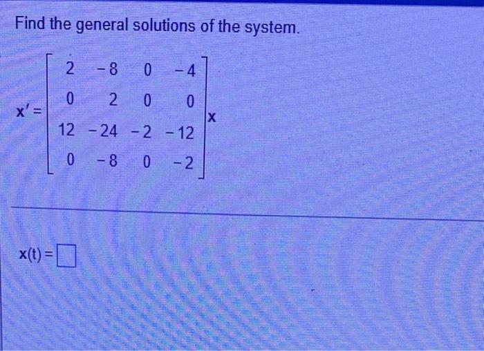 Solved Find the general solutions of the system. 2 - 8 0 - 4 | Chegg.com