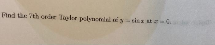 Solved Find the 7th order Taylor polynomial of y sin c at | Chegg.com