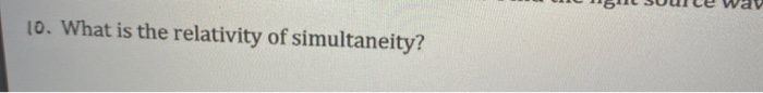 Solved 10. What is the relativity of simultaneity? | Chegg.com