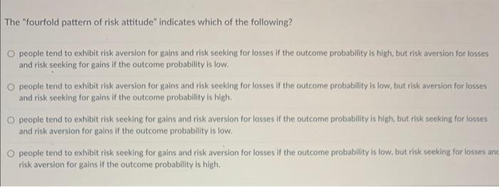 The "fourfold pattern of risk attitude" indicates | Chegg.com