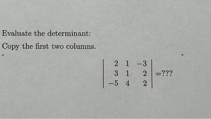 Solved Evaluate the determinant: Copy the first two columns. | Chegg.com