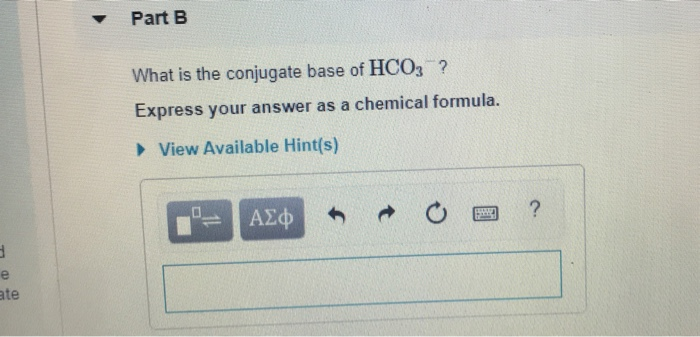 Solved Part B What is the conjugate base of HCO3 ? Express | Chegg.com Solved Part B What is the conjugate base of HCO3 ? Express | Chegg.com