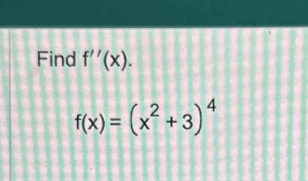 Solved Find f''(x).f(x)=(x2+3)4 | Chegg.com