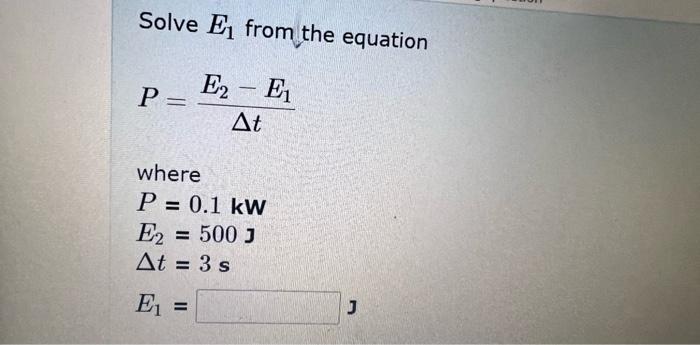 Solved Solve E1 from the equation P=ΔtE2−E1 where | Chegg.com