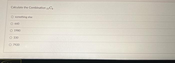 Solved Calculate the Combination 11 C4. O something else O | Chegg.com