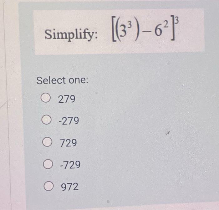 Solved [(3) – 6²) Simplify: Select one: O 279 O -279 O 729 O | Chegg.com