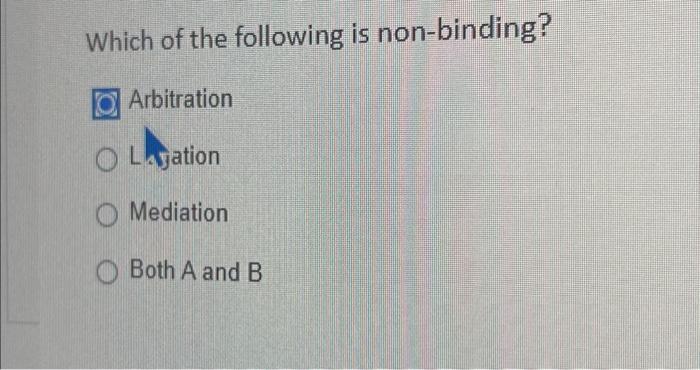 Which of the following is non-binding? Arbitration | Chegg.com