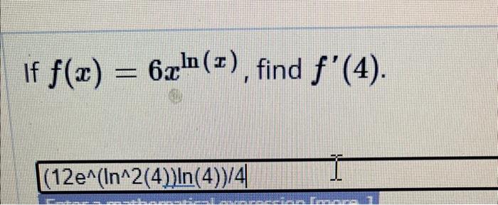 Solved If f(x)=6xln(x), find f′(4) (12e∧(ln∧2(4))ln(4))/4 | Chegg.com