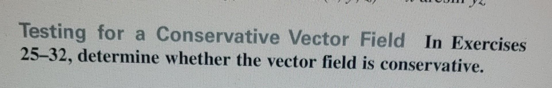 Solved Testing for a Conservative Vector Field In Exercises | Chegg.com