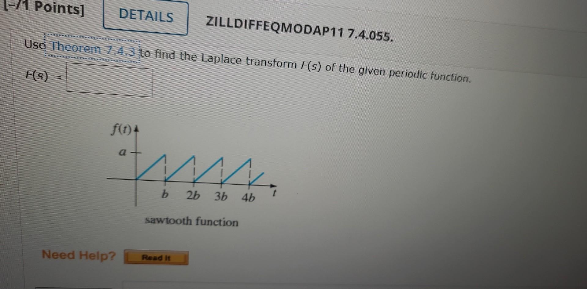 Solved Use Theorem 7.4.3 to find the Laplace transform F(s) | Chegg.com