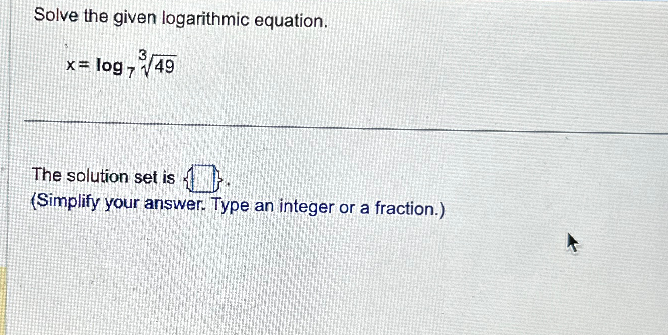 Solved Solve the given logarithmic equation.x=log7493The | Chegg.com