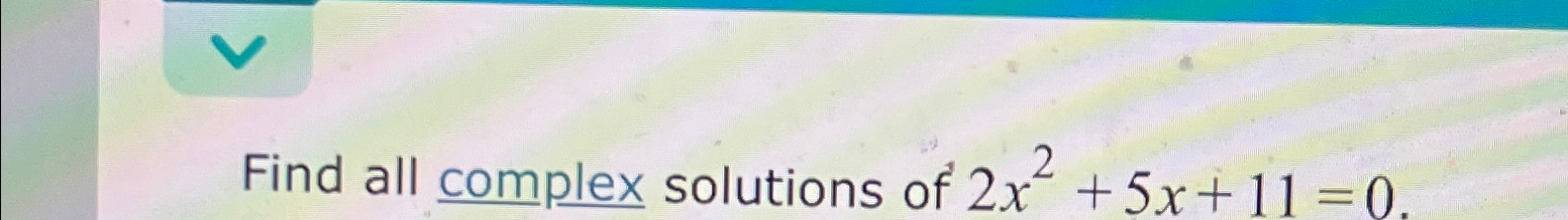 Solved Find all complex solutions of 2x2+5x+11=0. | Chegg.com