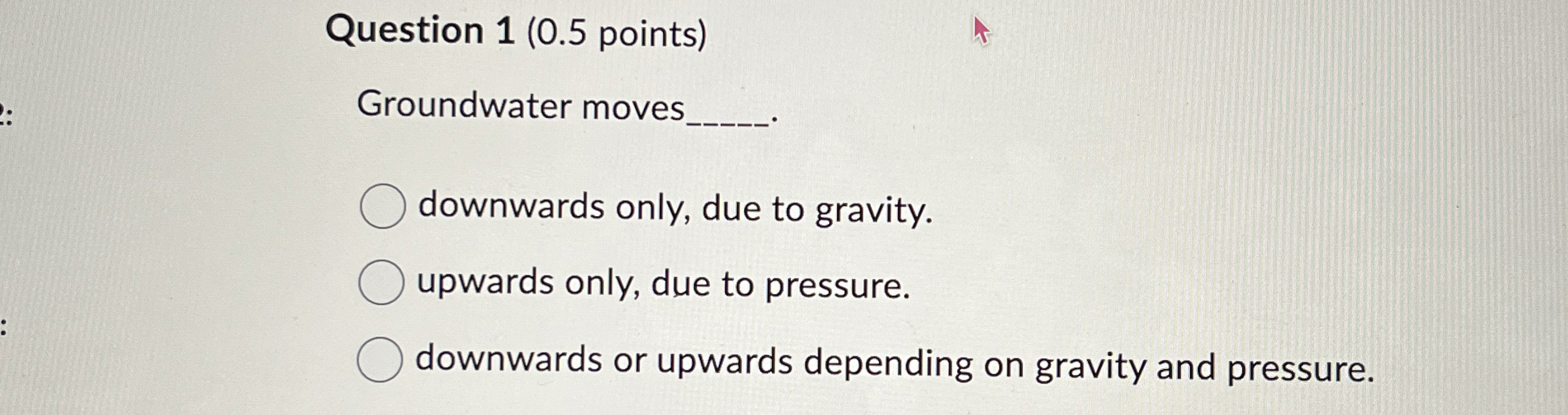 Solved Question 1 (0.5 ﻿points)Groundwater moves q,downwards | Chegg.com