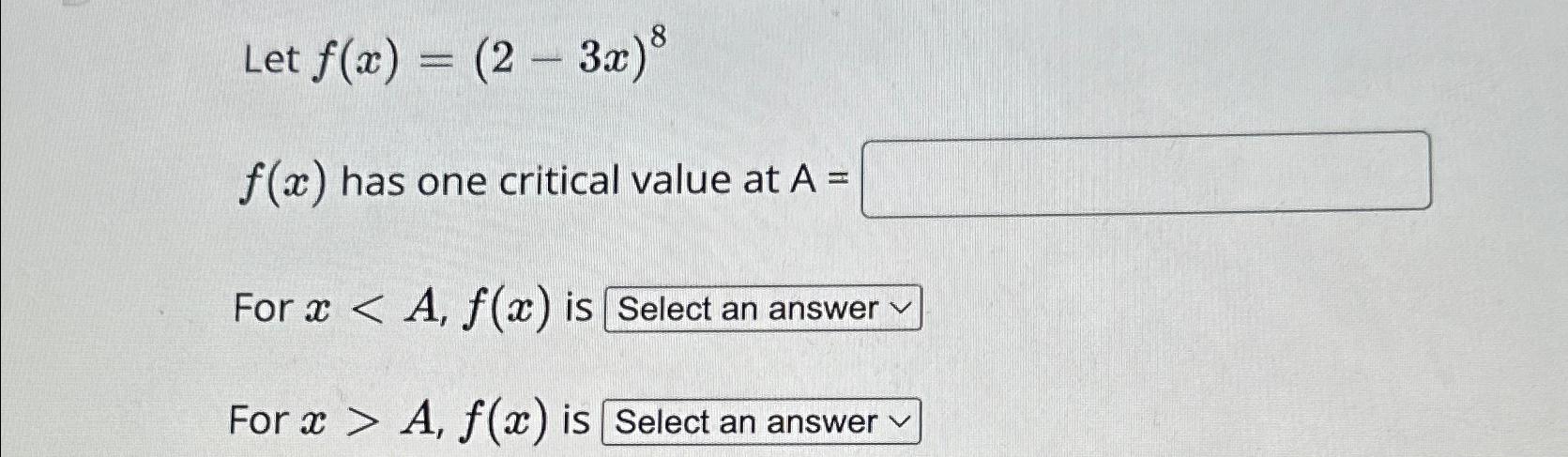 Solved Let f(x)=(2-3x)8f(x) ﻿has one critical value at A=For | Chegg.com