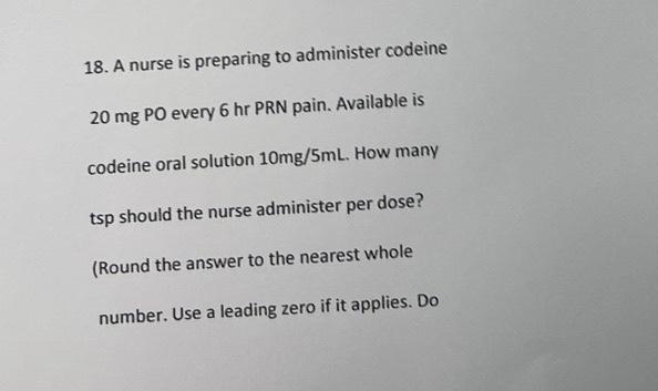 Solved 18. A nurse is preparing to administer codeine 20mg | Chegg.com