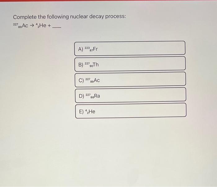 Solved Complete the following nuclear decay process: | Chegg.com