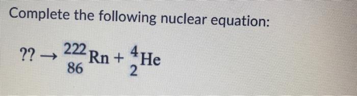 Solved Complete the following nuclear equation: ?? → 222 Rn | Chegg.com