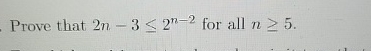 Solved Prove that 2n-3≤2n-2 ﻿for all n≥5. | Chegg.com