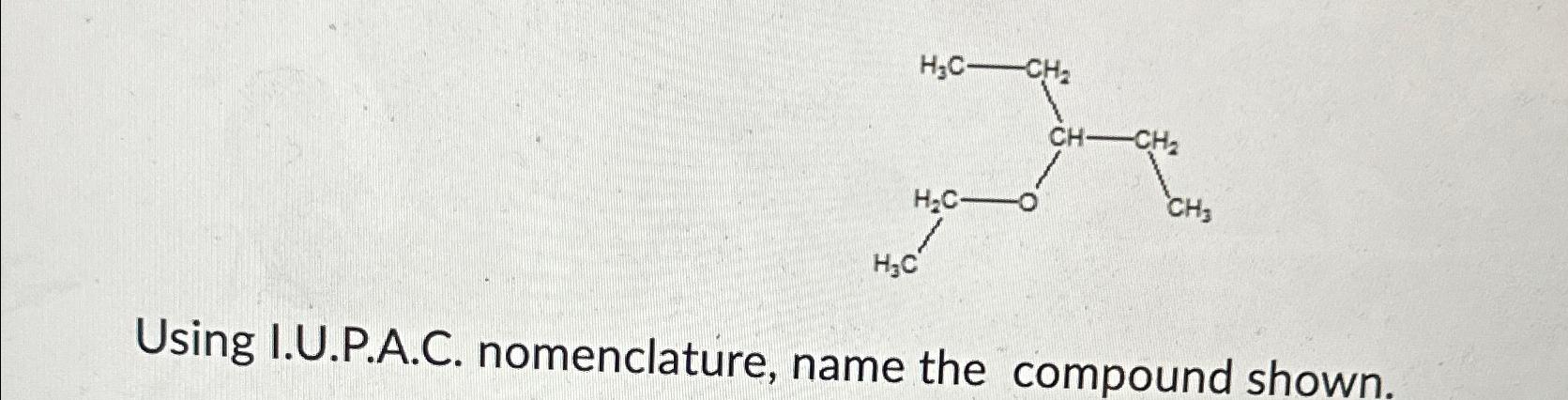 Solved Using I.U.P.A.C. ﻿nomenclature, name the compound | Chegg.com