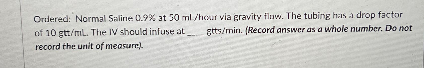 Solved Ordered: Normal Saline 0.9% ﻿at 50mL? ﻿hour via | Chegg.com